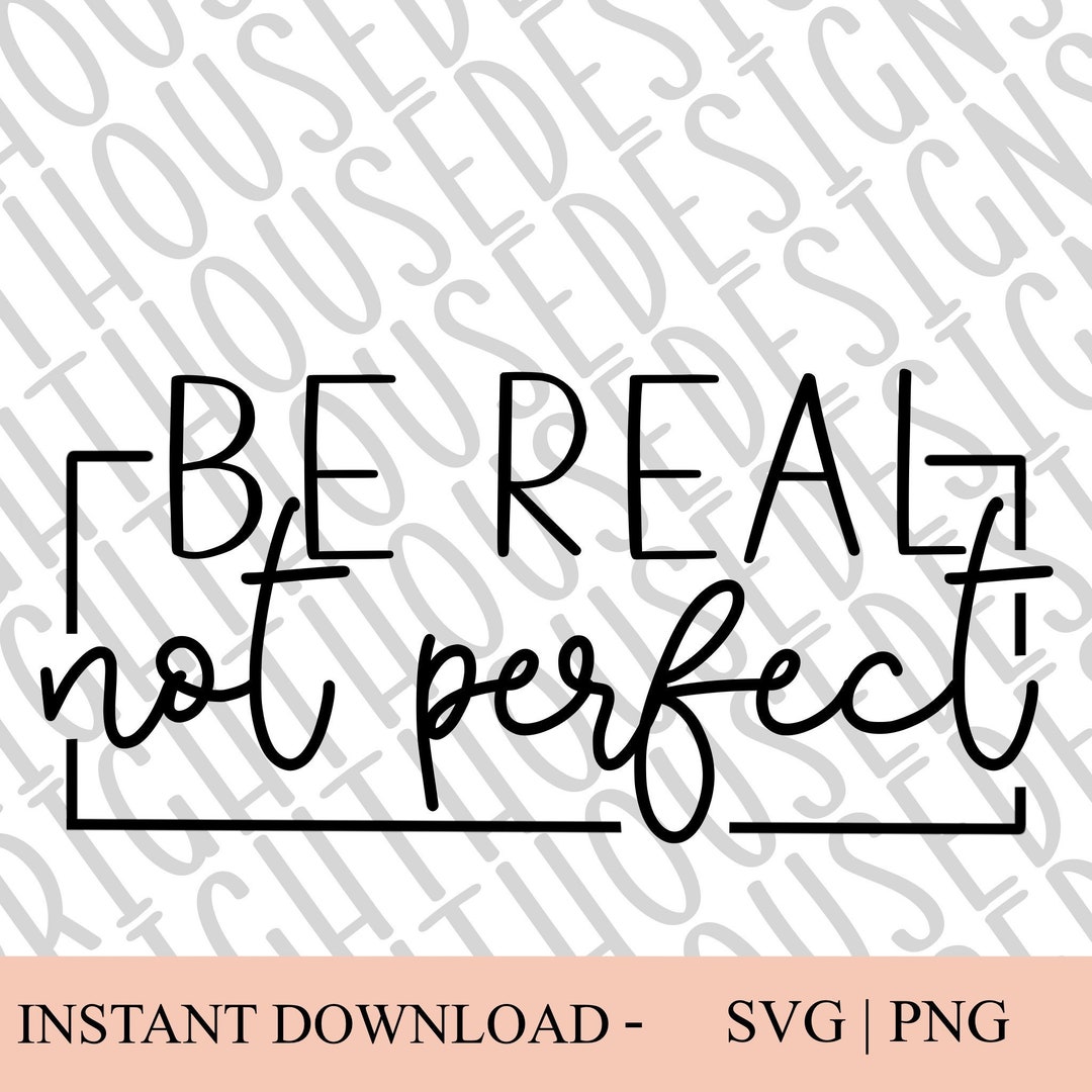Be Real Not Perfect | SVG PNG | Instant Download - Etsy