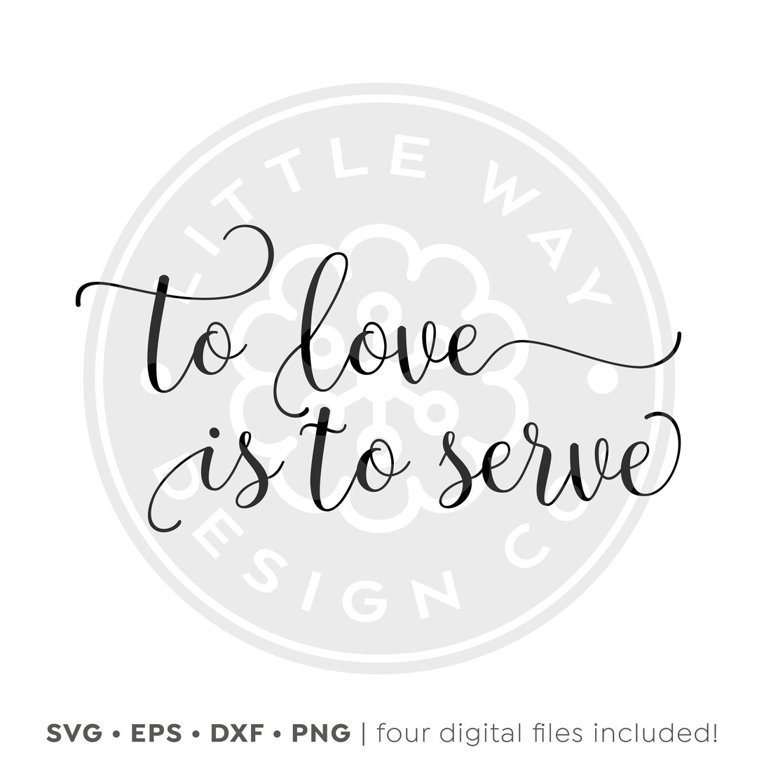 To Love is to Serve SVG File - Catholic SVG File - Christian SVG File ...