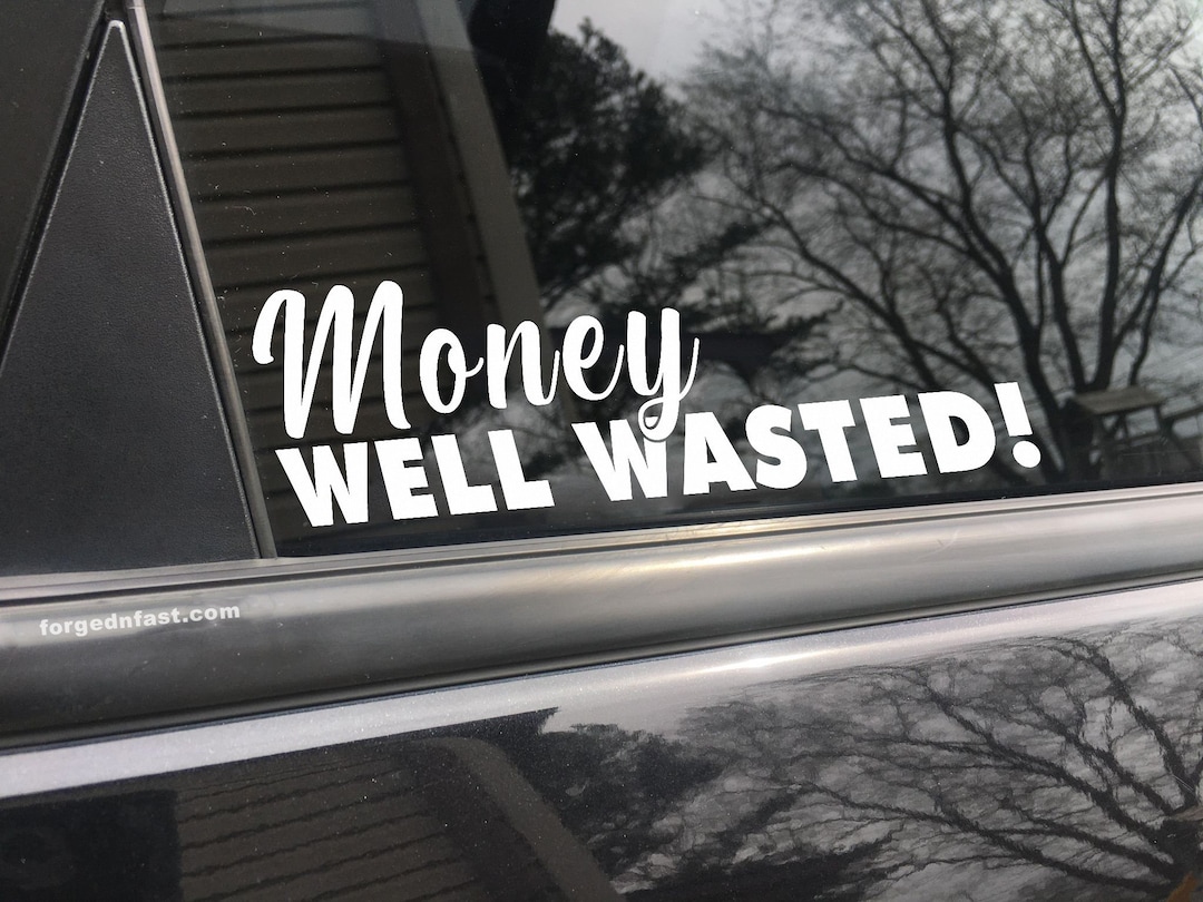 Money Well Wasted, Car Decal, Bumper Sticker, Truck Decal, Funny Car ...