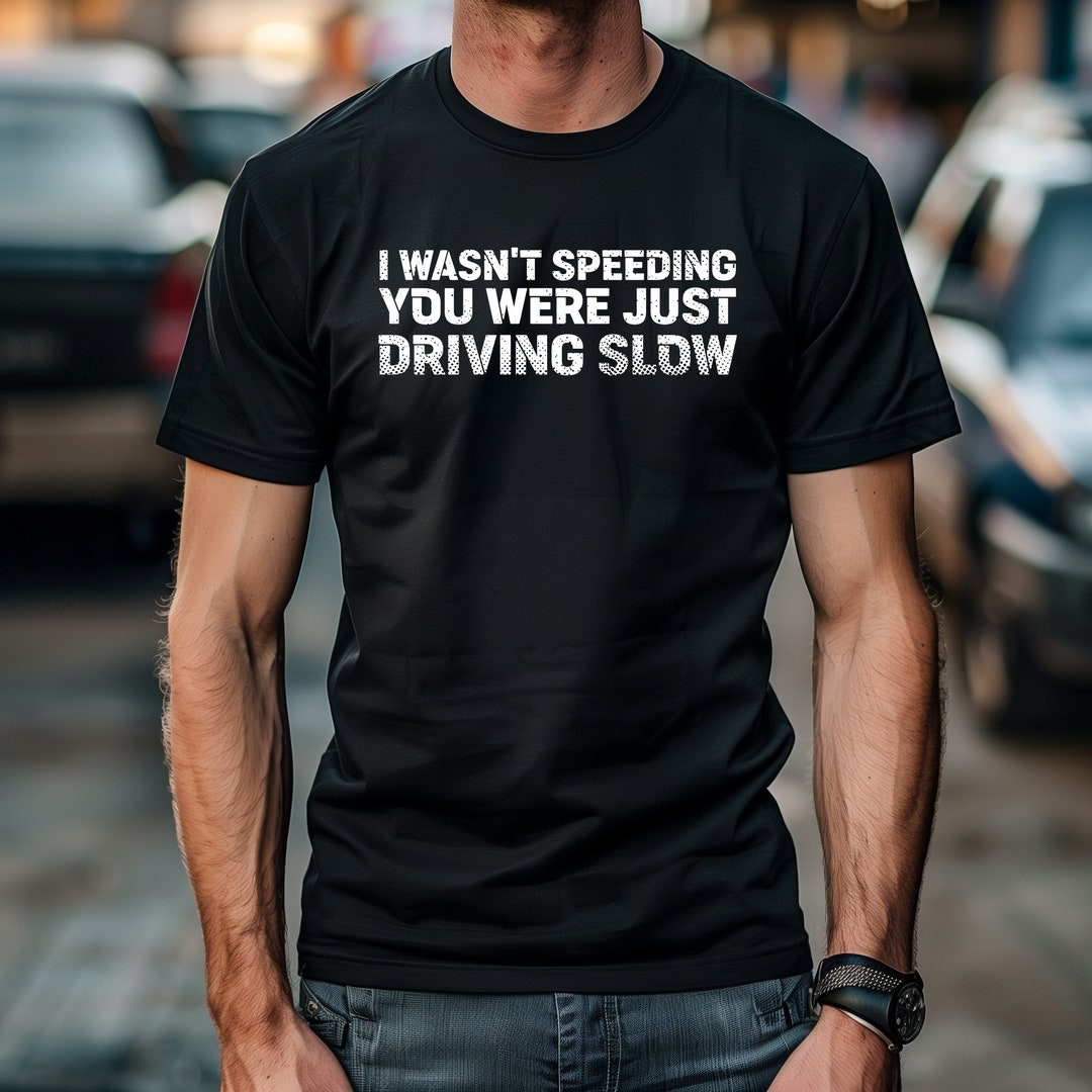 I Wasnt Speeding You Were Driving Slow Car T Shirt for Men, Car Guy ...
