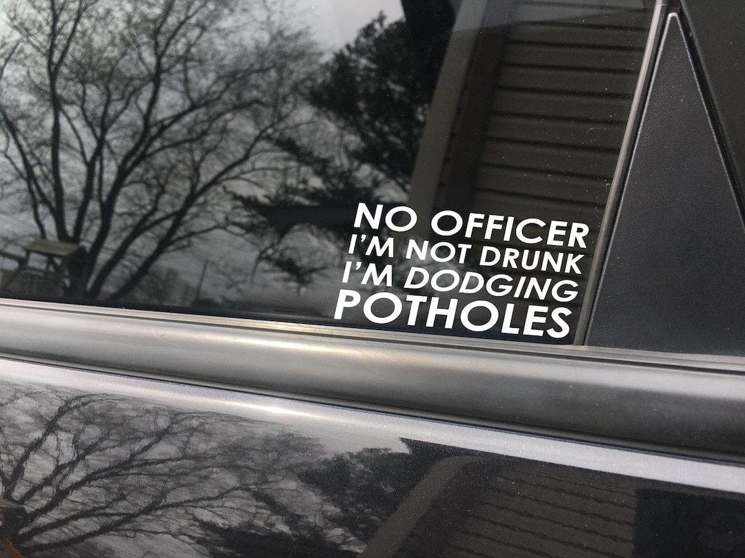 No Officer Not Drunk Im Dodging Potholes, Car Decal, Truck Decal, Funny ...