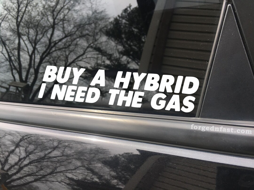 Buy a Hybrid I Need the Gas, Car Decal, Bumper Sticker, Truck Decal ...