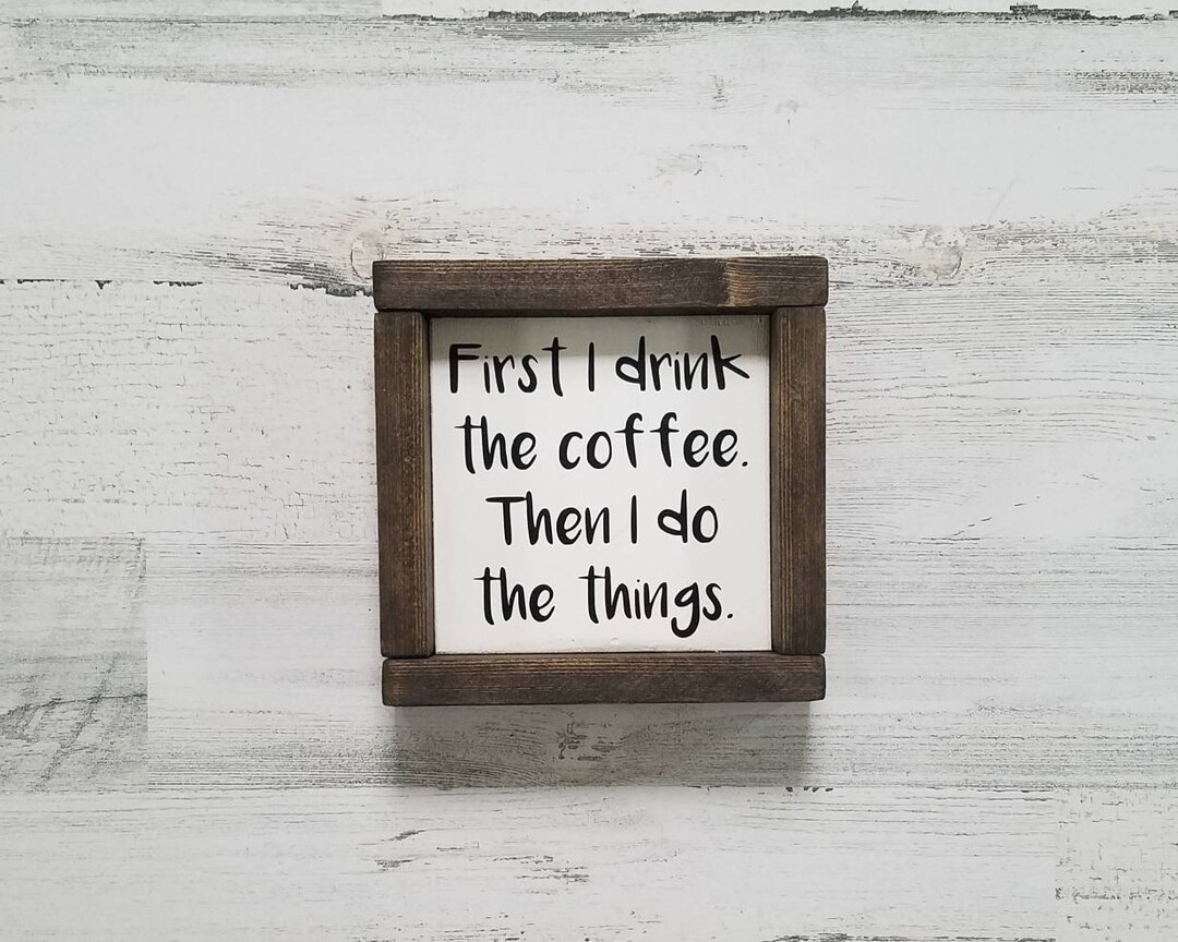 Coffee Sign - First I Drink the Coffee Then I Do the Things - Coffee ...