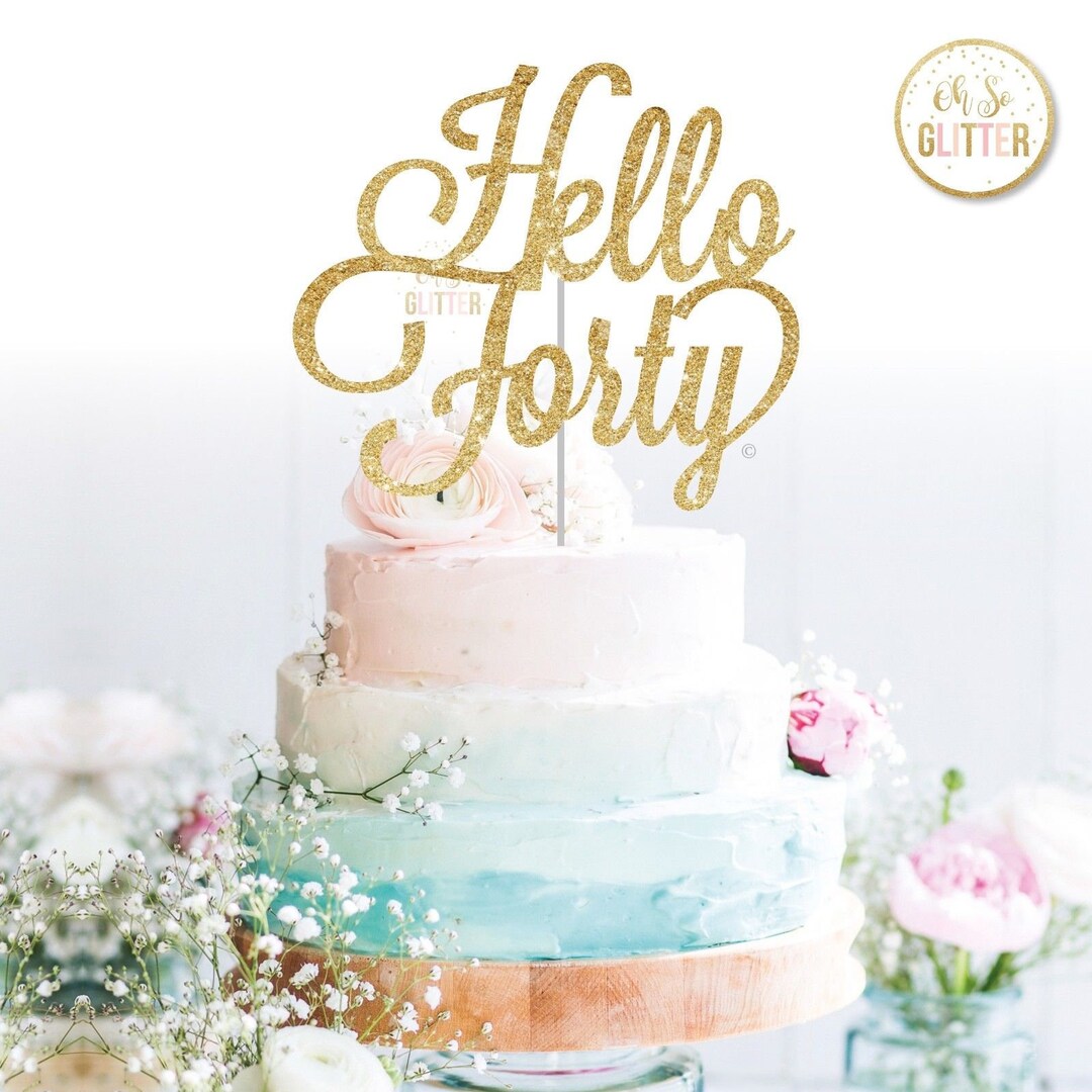 Hello Forty Cake Topper, Birthday, Gold Cake Topper, Glitter Cake ...