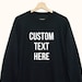 Custom Text Sweatshirt, Create Your Own Shirt, Custom Made Design Sweat ...