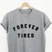 Forever tired T-shirt funny slogan shirt always tired women or | Etsy