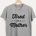 Tired as a Mother T-shirt Funny Mom Gift Tee Motherhood Quote Stylish ...