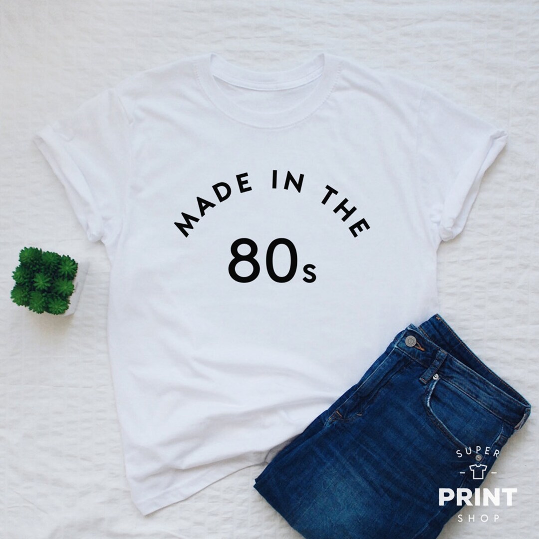 Made in the 80s T-shirt, Birthday Shirt, Funny Slogan Shirt, 80's Kid ...