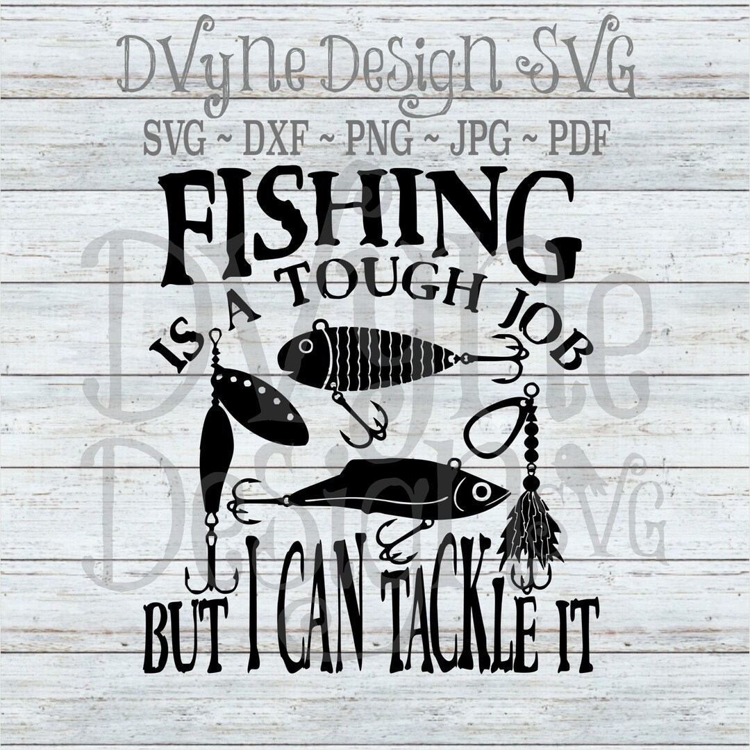 Fishing SVG, Fishing is a Tough Job but I Can Tackle It SVG for ...
