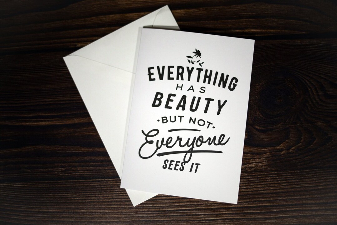 Everything Has Beauty but Not Everyone Sees It - A6 Greeting Card ...