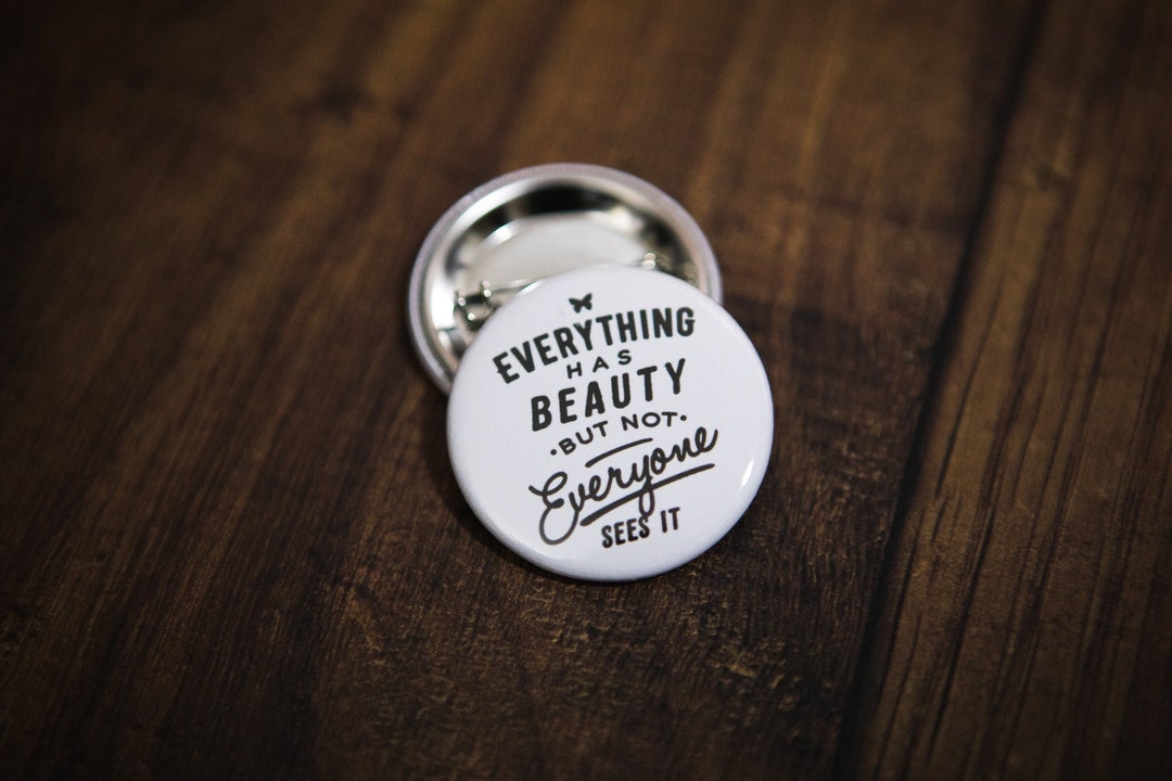 Everything Has Beauty but Not Everyone Sees It - 38mm Pin/button Badge ...