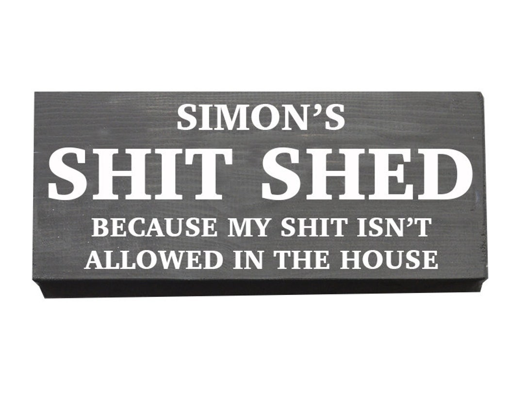 Personalised Shit Shed Sign, Because My Because Isn't Allowed in the ...