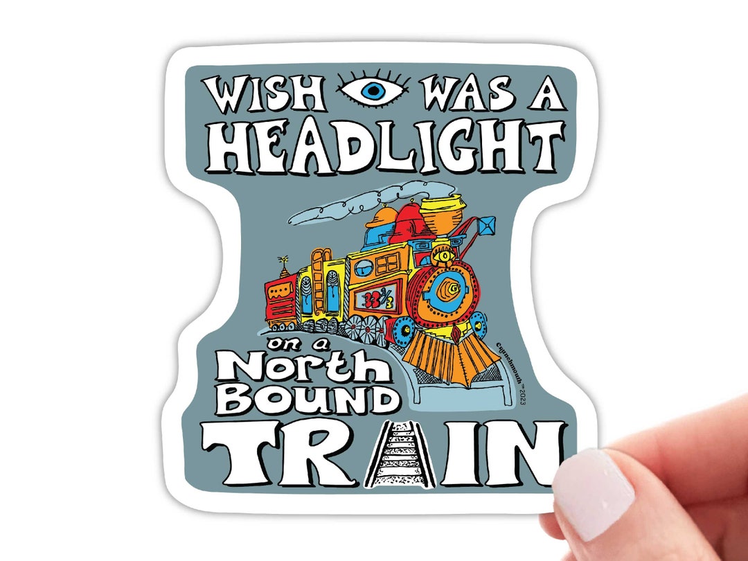 I Wish I Was a Headlight on a Northbound Train Sticker I Know You Rider ...
