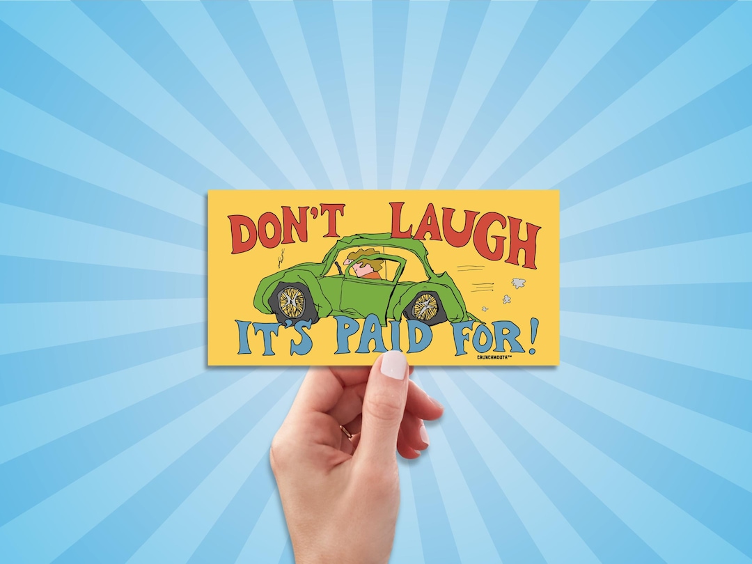 Don't Laugh It's Paid for Funny Bumper Sticker, Don't Let My Car Fool ...