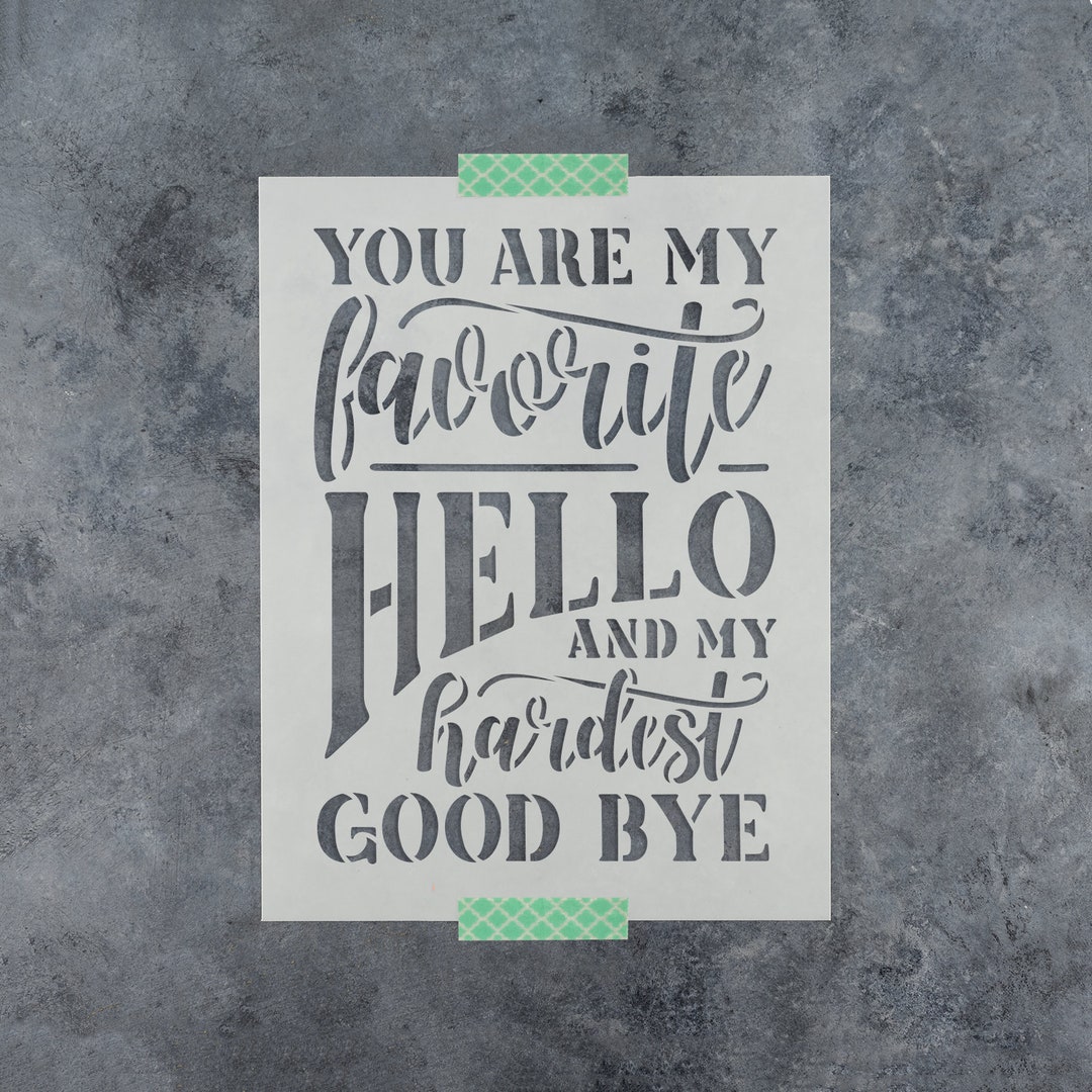 You Are My Favorite Hello Goodbye Stencil - Hello Stencil, Goodbye ...