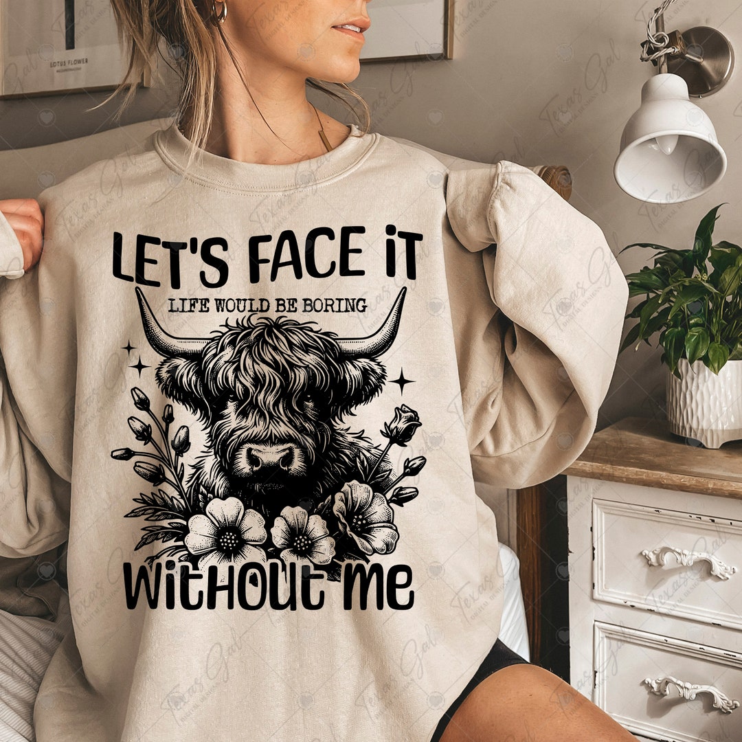 Let's Face It Life Would Be Boring Without Me PNG, Highland Cow, Funny ...