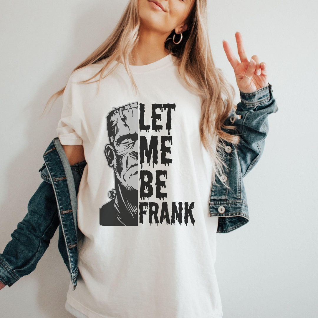 Comfort Colors® Frankenstein Shirt Let Me Be Frank Tshirt Monster Mash ...