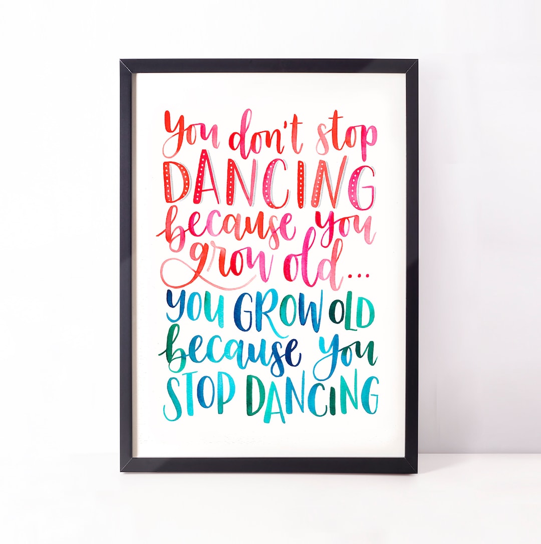 Fun A4 Print You Don't Stop Dancing Because You Grow Old, You Grow Old ...