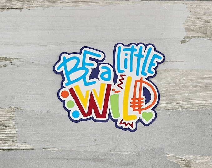Be a Little Wild Paper Pieced Die Cut Title for Scrapbooking, and ...