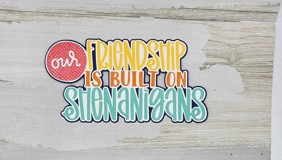 Our Friendship is Built on Shenanigans Paper Pieced Die Cut Title for ...