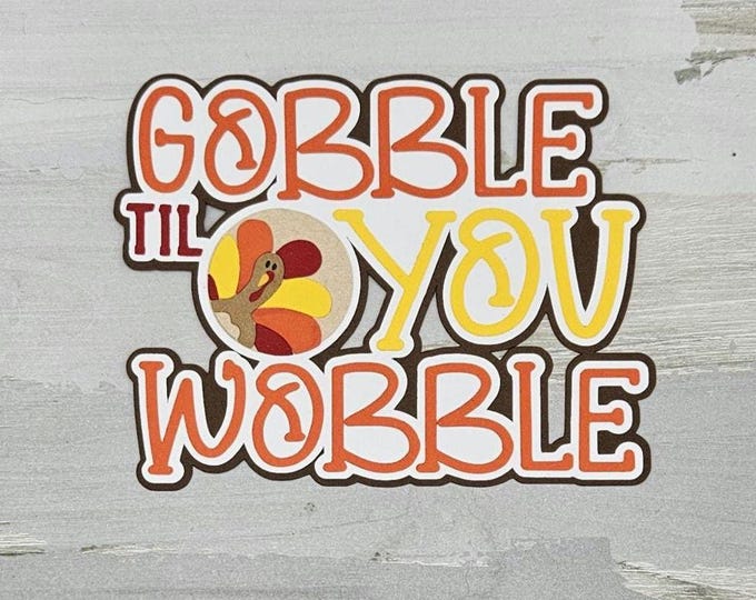 Gobble Til You Wobble Thanksgiving Paper Pieced Die Cut Title for ...