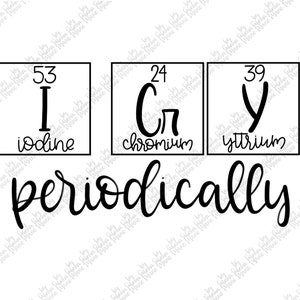 I Cry Periodically - Handdrawn Periodic Table Inspired Design - Digital ...