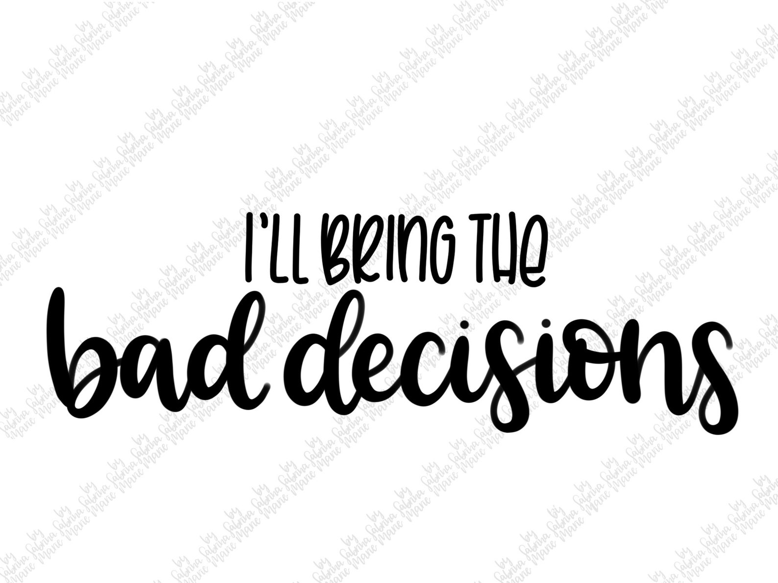 I'll Bring the Bad Decisions | Handdrawn Bad Decisions Quote | Digital ...