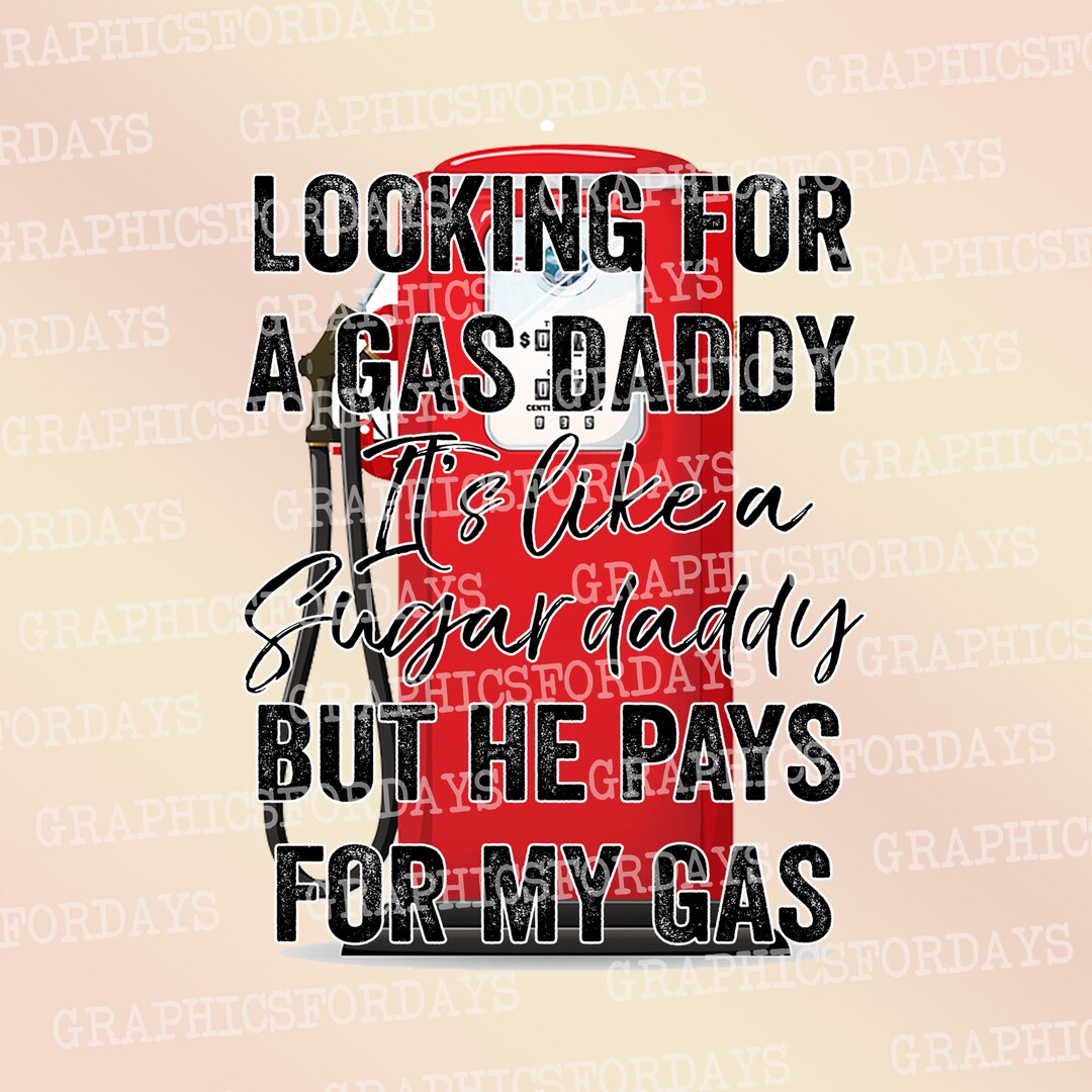 Looking for a Gas Daddy It's Like a Sugar Daddy but He - Etsy