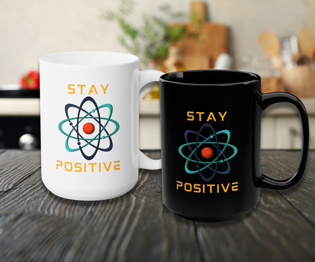 Stay Positive Atomic Design Coffee Mug | 11oz and 15oz Mugs | Science ...