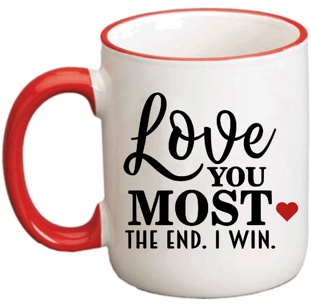 Love You Most the End I Win Coffee Mug, Valentines Coffee Mug, Gift for ...