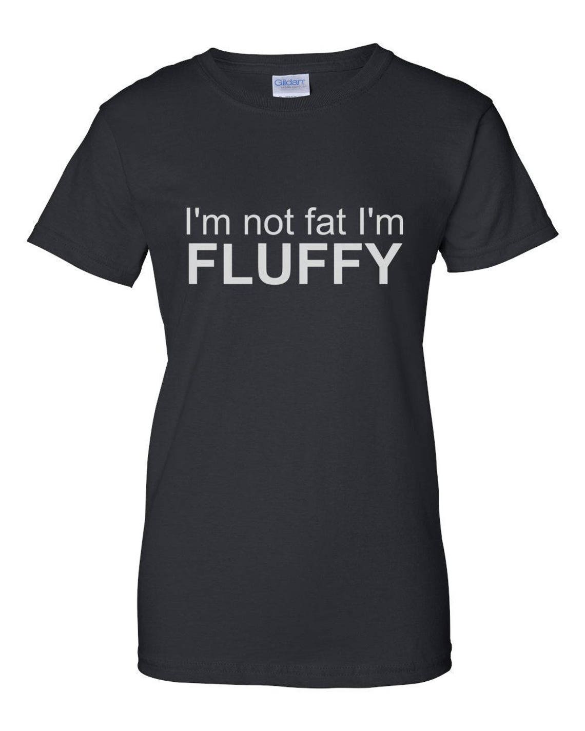 I'm Not Fat I'm Fluffy Shirt - Etsy