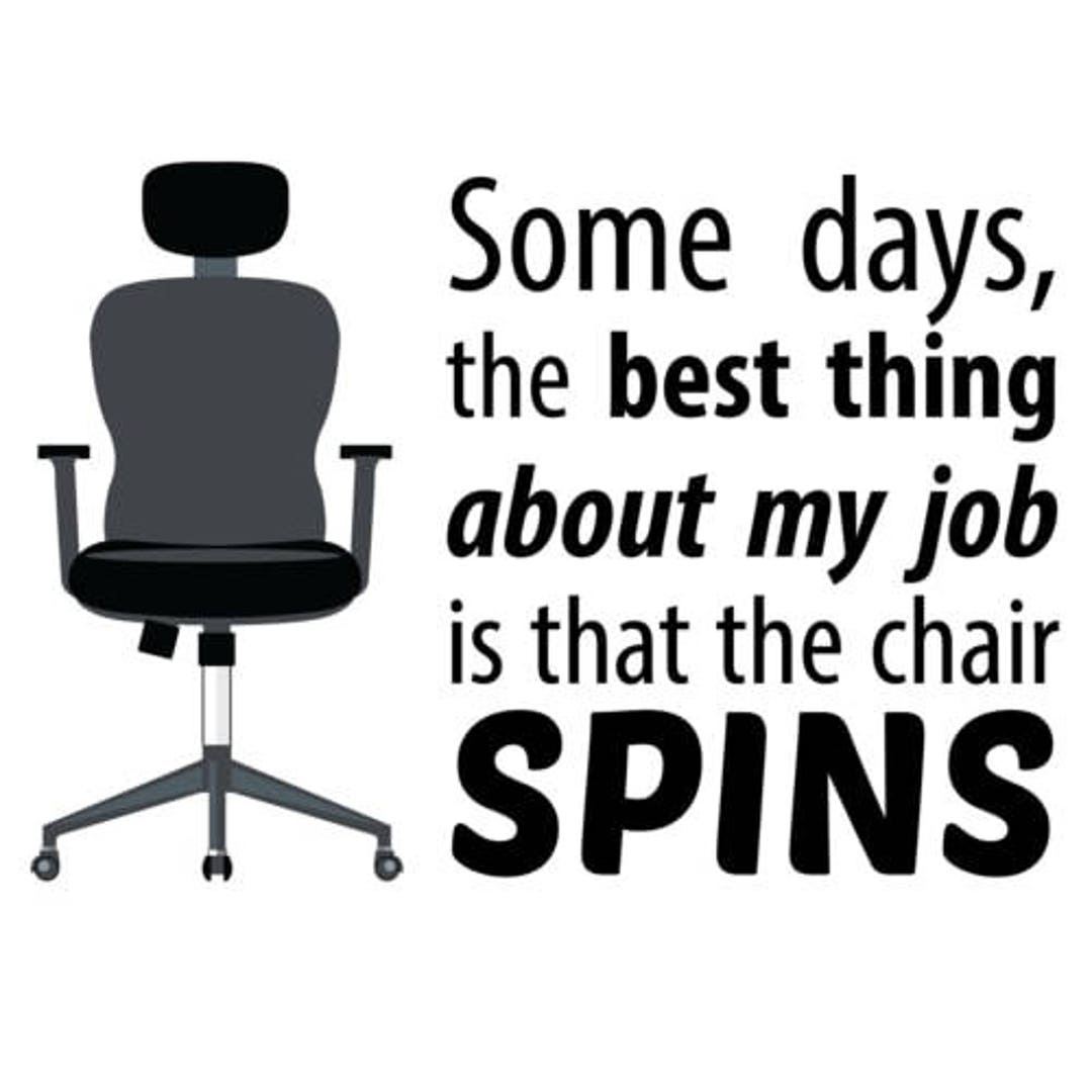 Some Days, the Best Thing About My Job is That the Chair Spins - Work ...