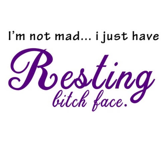 I'm Not Mad... I Just Have Resting Bitch Face Funny | Etsy