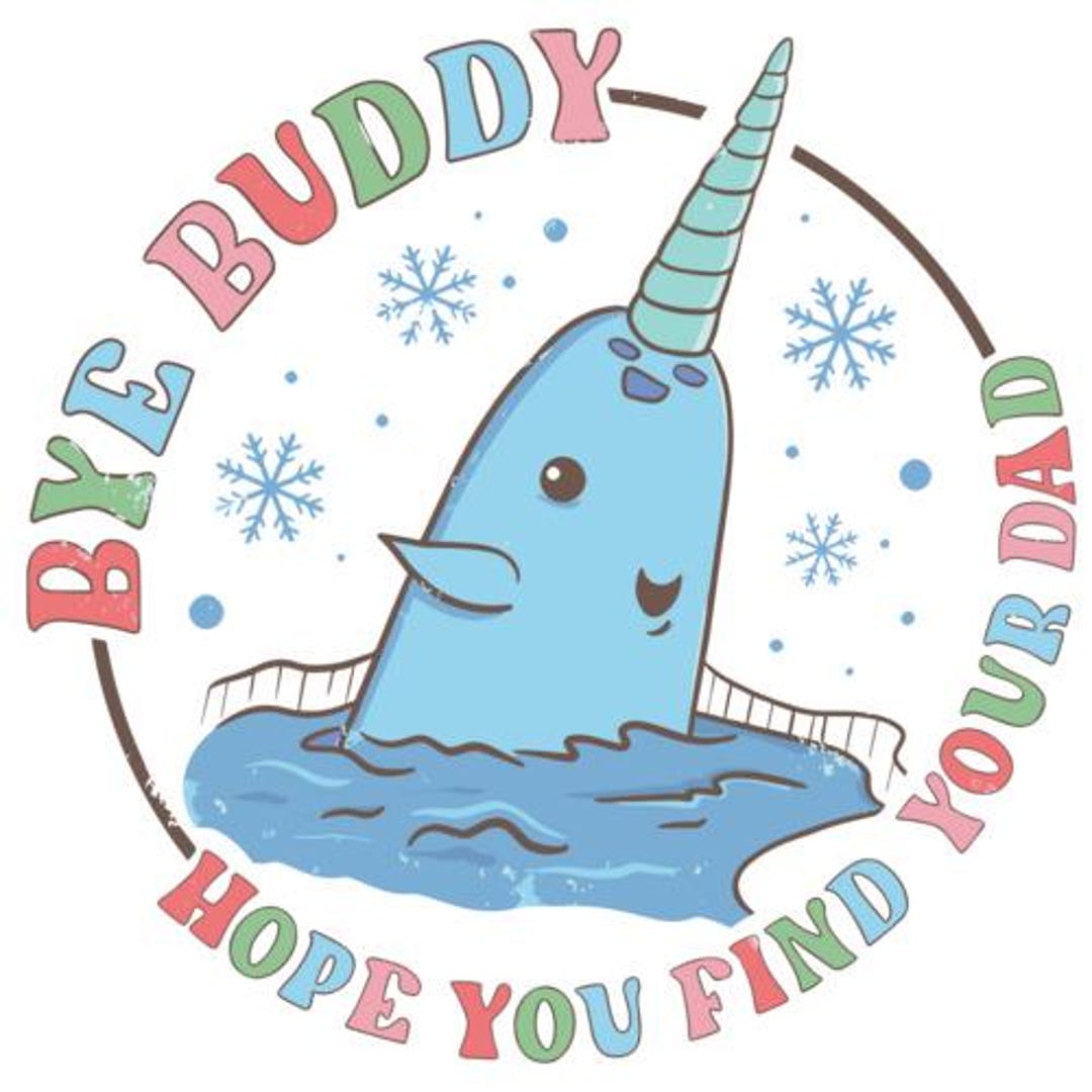 Bye Buddy - Hope You Find Your Dad - Narwhal - Elf Christmas T-shirt - Etsy