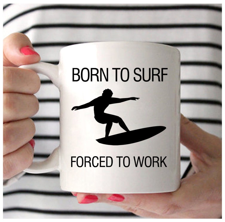 Surfing Mug, Surf Mug, Born to Surf Forced to Work, Surfing Coffee Mug ...