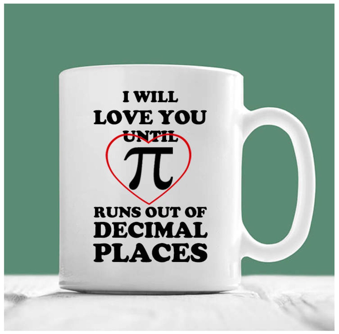 Math Mug, I Will Love You Until Pi Runs Out of Decimal Places, Pi Mug ...