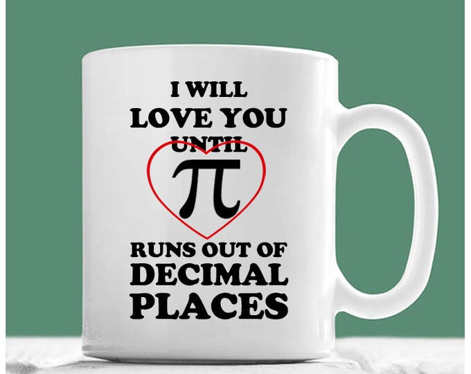 Math Mug, I Will Love You Until Pi Runs Out of Decimal Places, Pi Mug ...