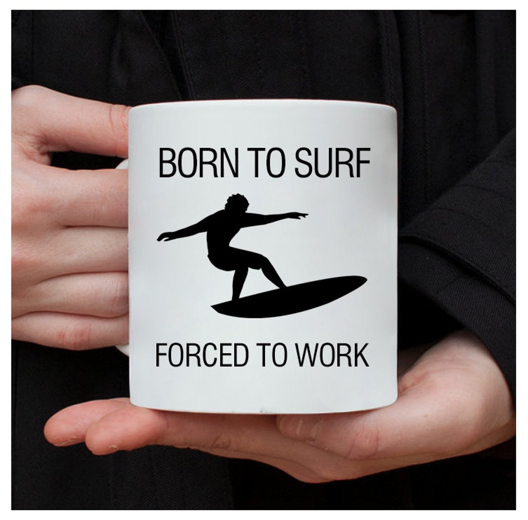 Surfing Mug, Surf Mug, Born to Surf Forced to Work, Surfing Coffee Mug ...