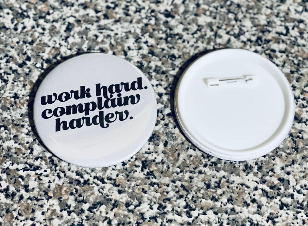 Work Hard. Complain Harder Button, Work Button, Pin Back Button, Gift for Him or Her - Etsy