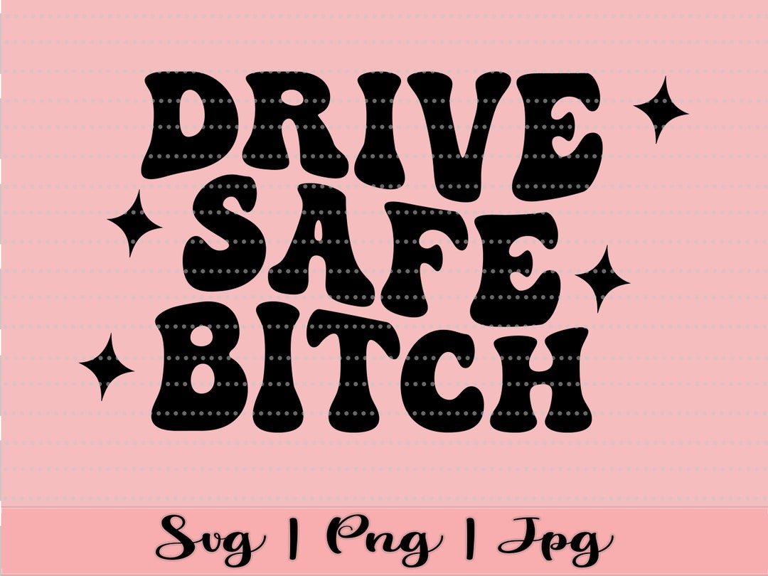 Drive Safe Bitch Drive Safe Svg Drive Safe Decal Drive Safe Sticker Svg ...