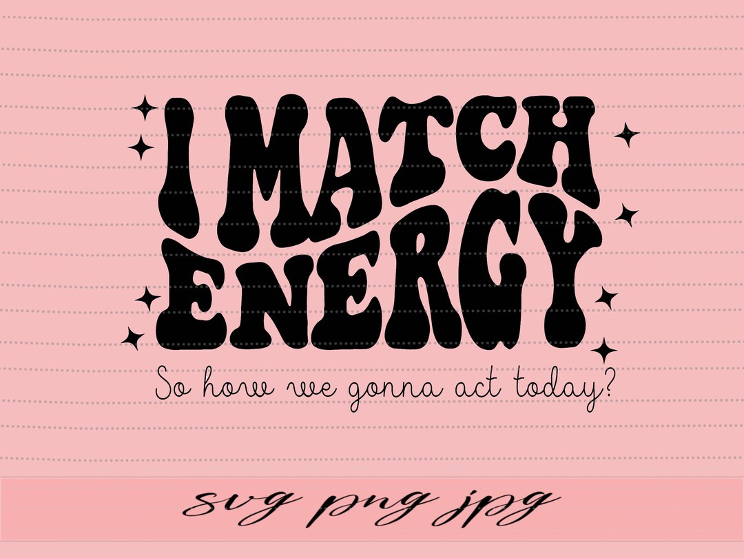 I Match Energy SVG | PNG | JPG File - Etsy