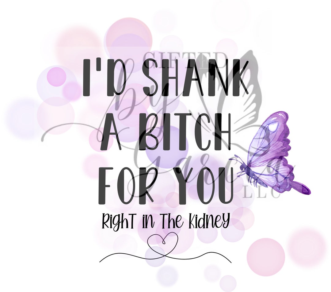 I’d Shank A Bitch for You, Right in the Kidney, Best Friend Gift, 20 Oz ...