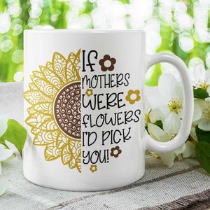If Mothers Were Flowers I'd Pick You Mother's Day Mug Gift 11oz ...