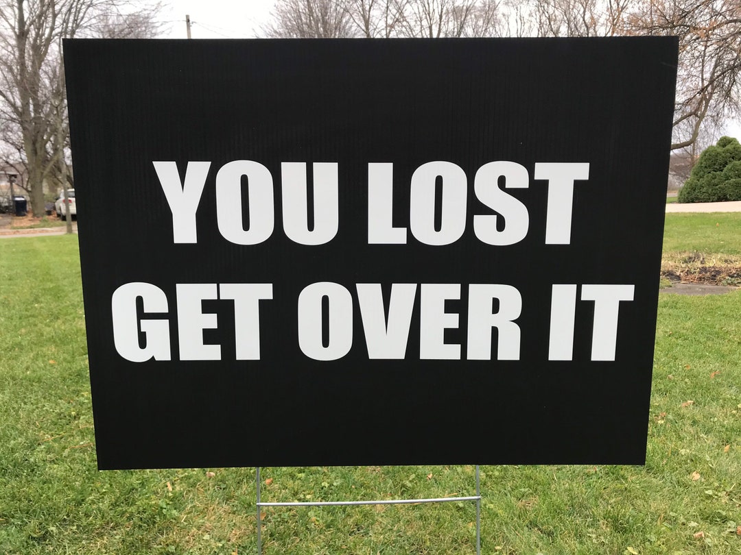 You Lost. Get Over It. Double Sided Yard Sign - Etsy