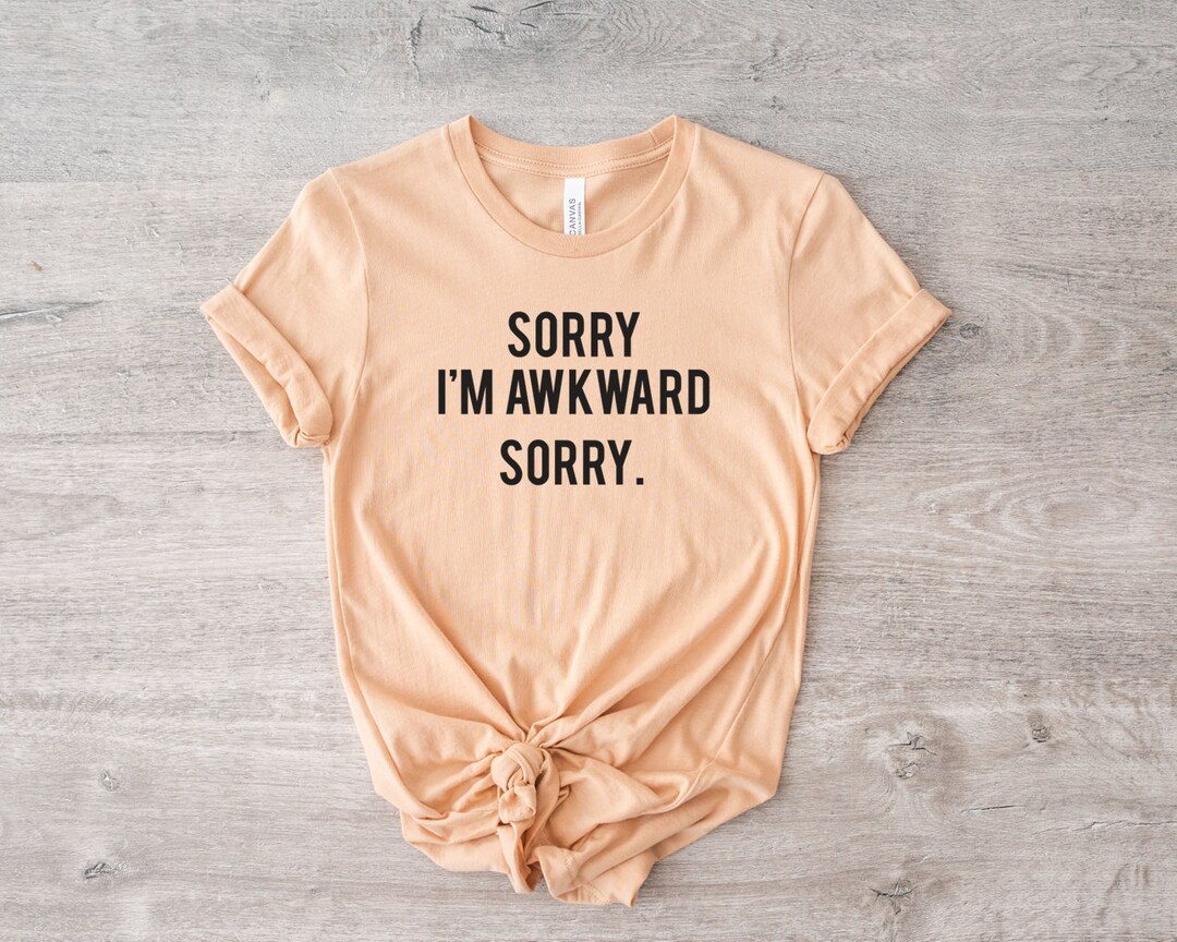 Sorry I'm Awkward Shirt, Awkward Tee, Funny Tee, Funny Shirt, I'm ...