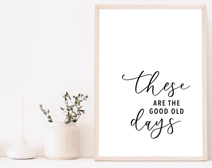 These Are the Good Old Days Printable Sign Digital Sign for - Etsy