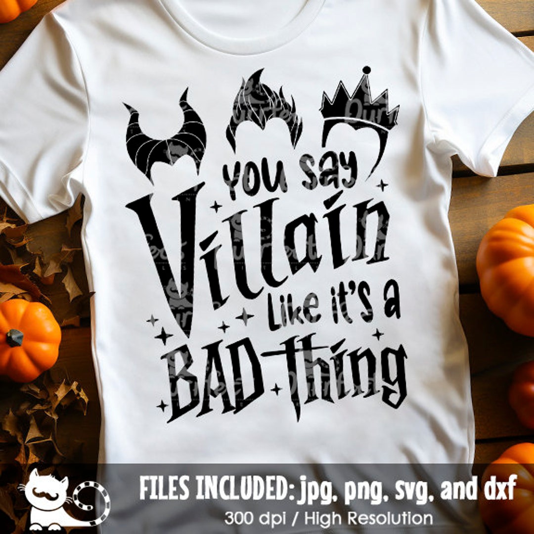 You Say Villain Like It's A Bad Thing SVG, Villain Shirt Svg, Funny ...