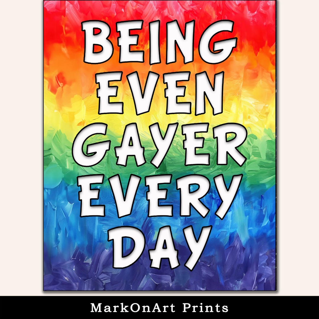 Being Even Gayer Every Day Print - LGBTQ Pride Wall Art - Rainbow Decor ...