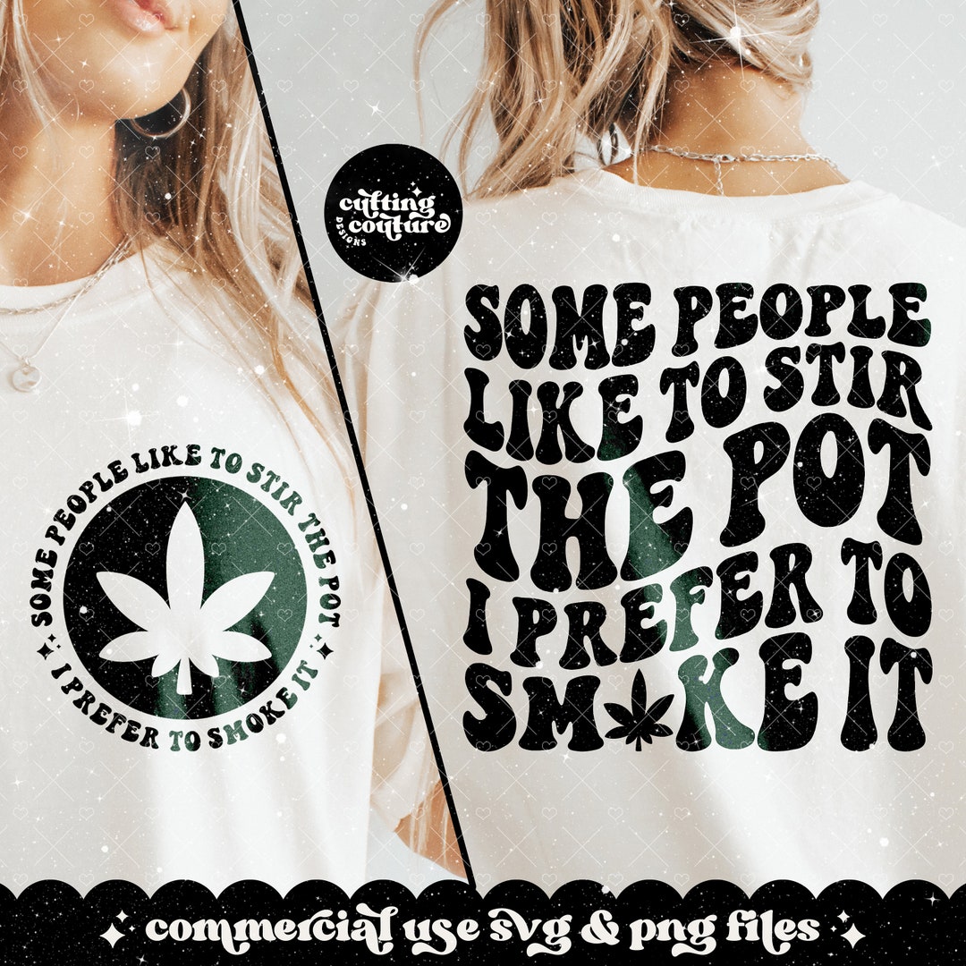 Some People Like to Stir the Pot I Prefer to Smoke It Png, Weed Svg ...