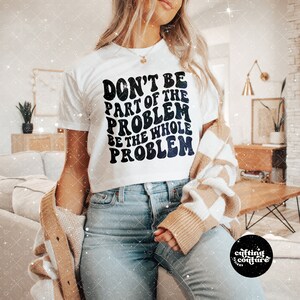 Don't Be Part of the Problem Be the Whole Problem Png, Retro Svg ...